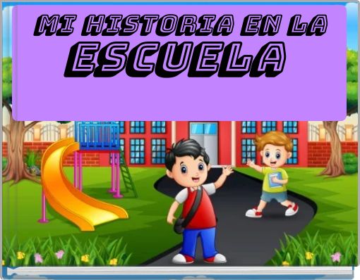 "MI HISTORIA EN LA ESCUELA" - Free stories online. Create books for ...