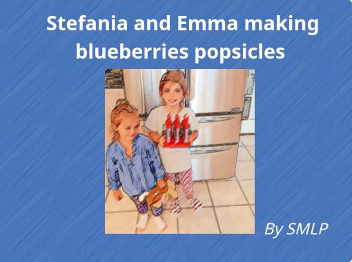 "Stefania and Emma making blueberries popsicles" - Free stories online ...