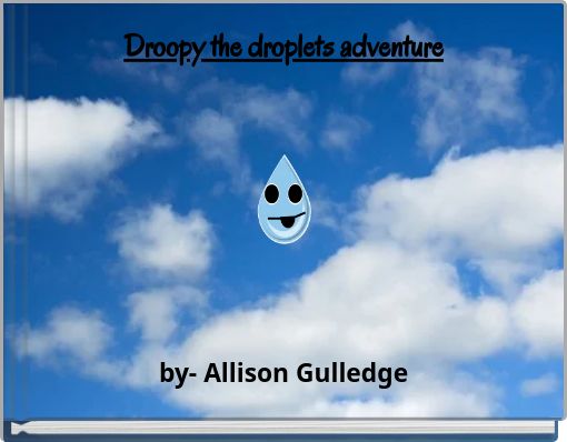 "Droopy the droplets adventure" - Free stories online. Create books for ...