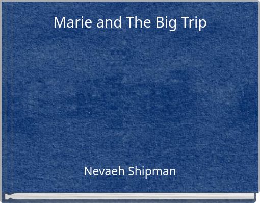 "Marie and The Big Trip" - Free stories online. Create books for kids ...